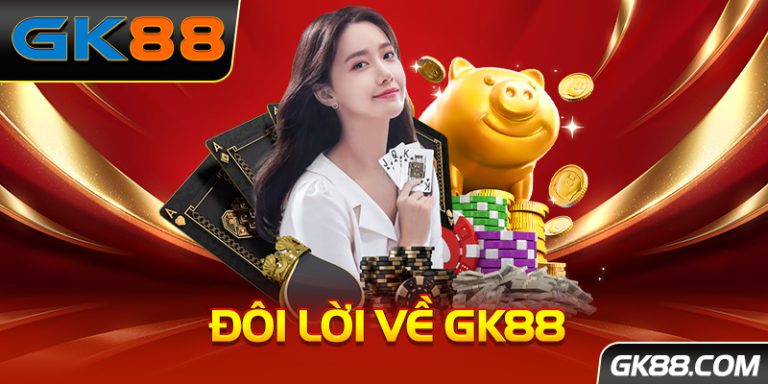 GK88 - App Game Bài Nổ Hũ Nhà Cái GK88.COM | Thưởng 88k